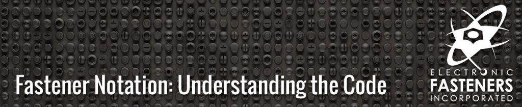 Fastener Notation: Understanding the Code - Electronic Fasteners, Inc.