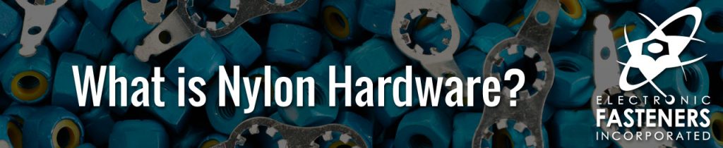 What is Nylon Hardware? - Electronic Fasteners, Inc.
